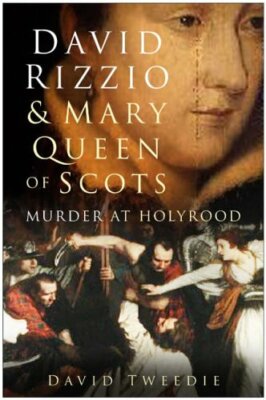 David Rizzio and Mary Queen of Scots: Murder at Ho... by Tweedie, David ...
