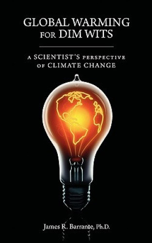 Global Warming for Dim Wits: A Scientist's Perspective of Climate ...