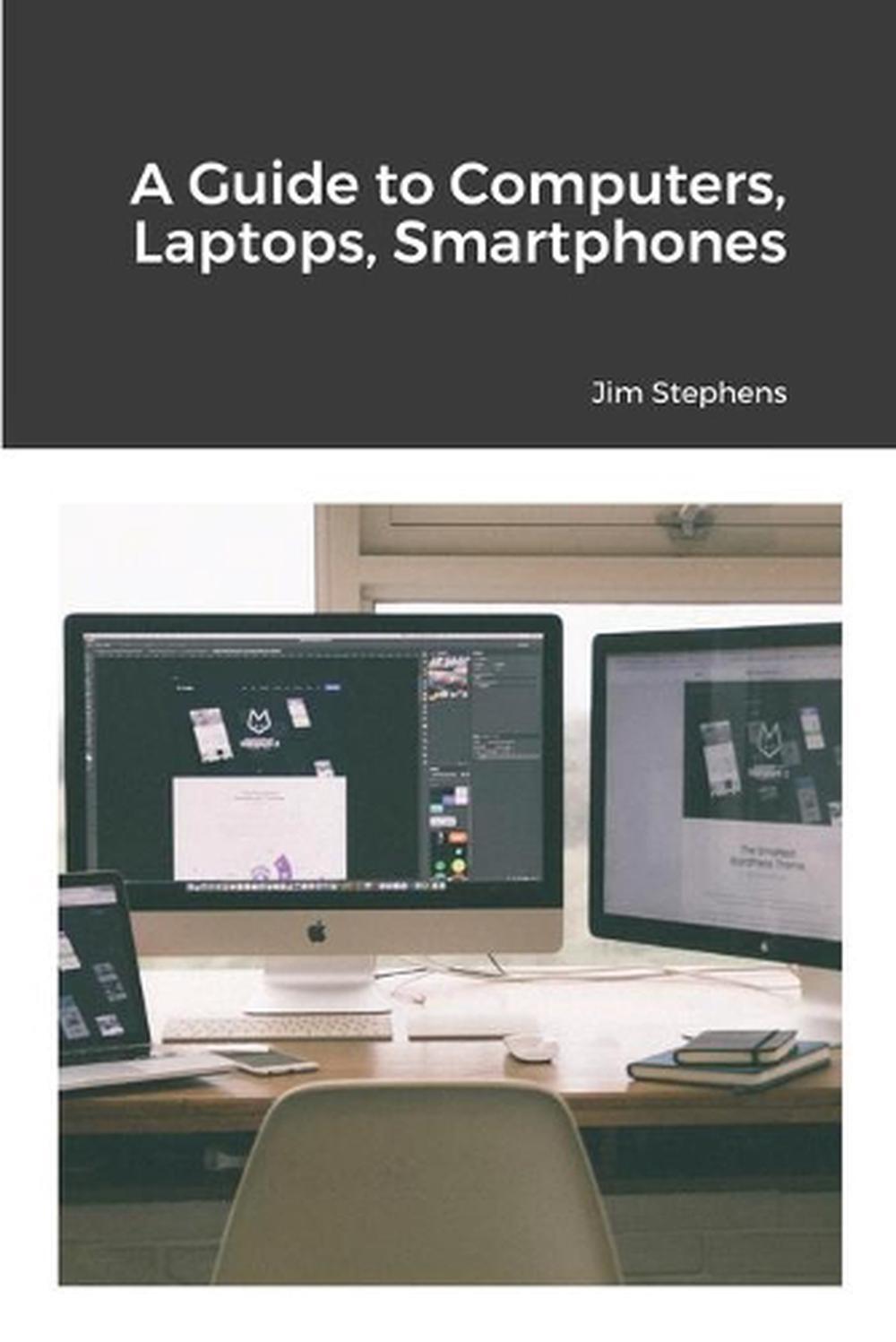A Guide to Computers, Laptops, Smartphones by Jim Stephens Paperback ...