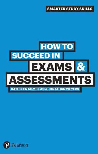 How to Succeed in Exams and Assessments by Jonathan Weyers and Kathleen ...