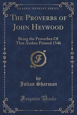 Proverbs of John Heywood : Being the Proverbes of That Author Printed ...