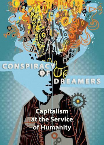 Conspiracy of Dreamers : Capitalism at the Service of Humanity by Paul ...