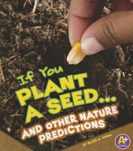 If You Plant a Seed... and Other Nature Predictions by Blake A. Hoena ...