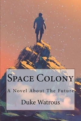 Space Colony: A Novel about the Future by Duke Watrous (English ...