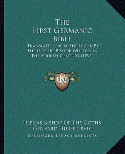 The First Germanic Bible : Translated from the Greek by the Gothic ...