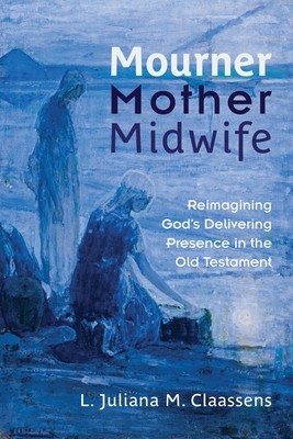 Mourner, Mother, Midwife Reimagining Go L Juliana M Claassens Paperback ...