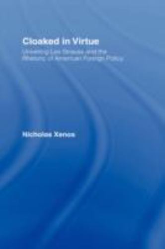 Cloaked in Virtue : Unveiling Leo Strauss and the Rhetoric of American ...