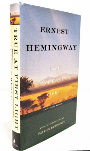 TRUE AT FIRST LIGHT A Fictional Biography by ERNEST HEMINGWAY HCDJ 1ST ...