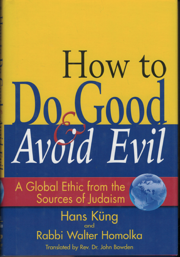 How to Do Good and Avoid Evil: A Global Ethic from the Sources of ...