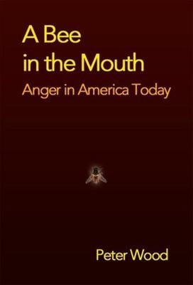 A Bee in the Mouth : Anger in America Now Hardcover Peter Wood ...