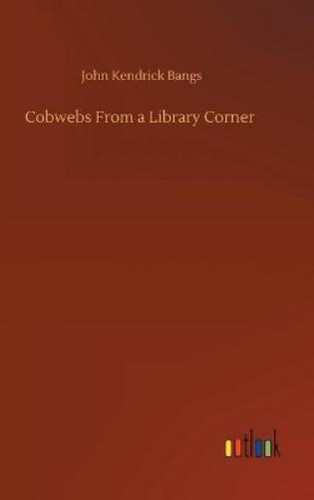 John Kendrick Bangs Cobwebs From a Library Corner (Relié) 9783752374452 ...