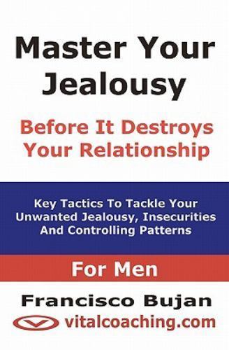 Master Your Jealousy Before It Destroys Your Relationship - for Men ...