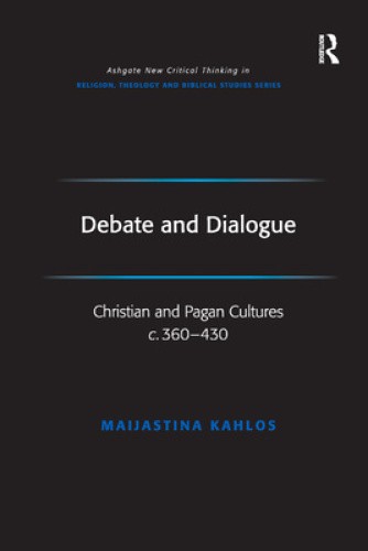 Debate and Dialogue: Christian and Pagan Cultures c. 360-430 (Routledge ...