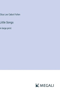 Little Songs: in large print by Eliza Lee Cabot Follen Hardcover Book ...