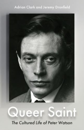Queer Saint: The Cultured Life of Peter Watson by Clark, Adrian, Brand ...