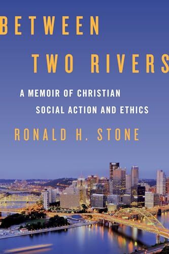 Between Two Rivers: A Memoir of Christian Social Action and Ethics ...