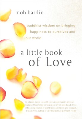 Little Book of Love, A: Buddhist Wisdom on Bringing Happiness to ...