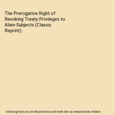 The Prerogative Right of Revoking Treaty Privileges to Alien-Subjects ...