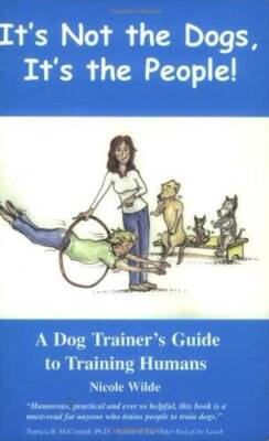It's Not the Dogs, It's the People! A Dog Trainer's Guide to Training ...