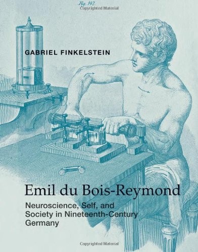 EMIL DU BOIS-REYMOND: NEUROSCIENCE, SELF, AND SOCIETY IN By Gabriel ...
