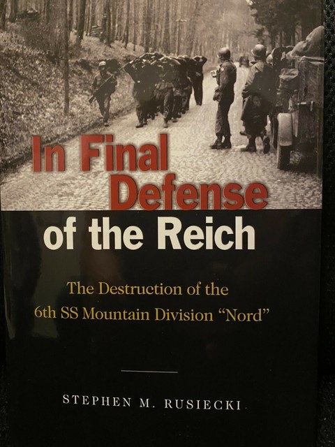 In Final Defense of the Reich : The Destruction of the 6th SS Mountain Division "Nord" by ...