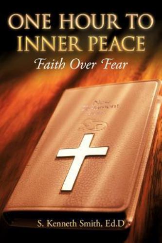 One Hour to Inner Peace : Faith over Fear by S. Kenneth Smith (2011 ...