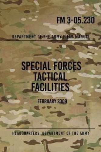 FM 3-05.230 Special Forces Tactical Facilities: February 2009 ...
