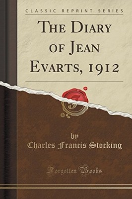 THE DIARY OF JEAN EVARTS, 1912 (CLASSIC REPRINT) By Charles Francis ...