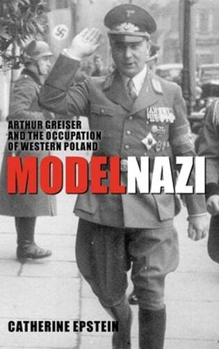 Model Nazi: Arthur Greiser and the Occupation of Western Poland by ...