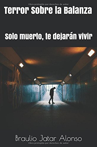 TERROR SOBRE LA BALANZA: SOLO MUERTO, TE DEJARAN VIVIR By Jatar Braulio ...