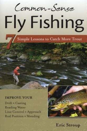 Common-Sense Fly Fishing: 7 Simple Lessons to Catch More Trout by Eric ...