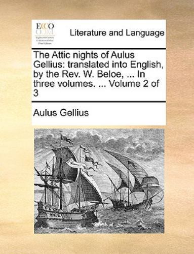 Attic Nights of Aulus Gellius : Translated into English, by the Rev. W. Beloe, ... in three ...