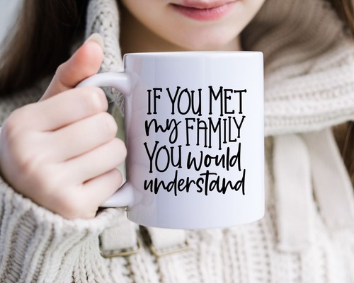 One pc 11oz Ceramic Coffee Mug - If you Met my Family you Would ...