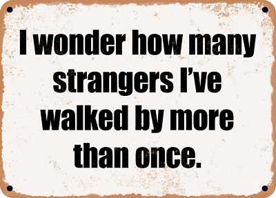METAL SIGN - I wonder how many strangers I've walked by more than once ...
