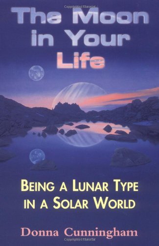THE MOON IN YOUR LIFE: BEING A LUNAR TYPE IN A SOLAR WORLD By Donna ...
