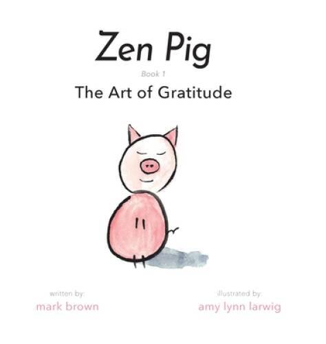 Zen Pig: The Art of Gratitude - Hardcover By Brown, Mark - VERY GOOD ...