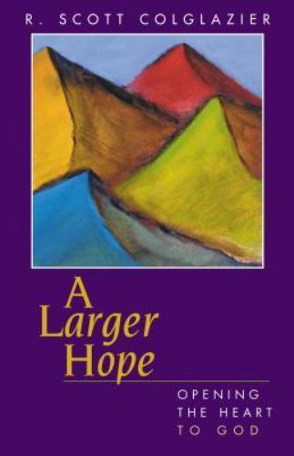 Larger Hope : Opening the Heart to God by R. Scott Colglazier (2002 ...