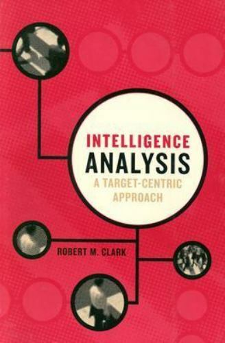 Intelligence Analysis: A Target-Centric Approach by Clark, Robert M ...