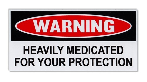 Funny Warning Bumper Sticker - Heavily Medicated For Your Protection ...