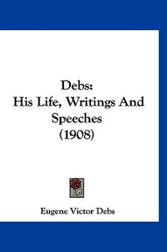 Debs : His Life, Writings and Speeches (1908) by Eugene Victor Debs ...