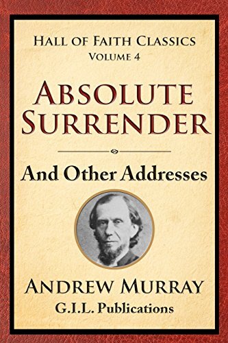 Absolute Surrender: And Other Addresses: Volume 4 (Hall of Faith ...