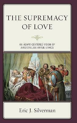 Supremacy of Love : An Agape-Centered Vision of Aristotelian Virtue ...