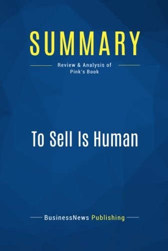 SUMMARY: TO SELL IS HUMAN: REVIEW AND ANALYSIS OF PINK'S By ...