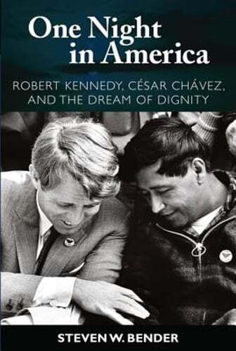One Night in America: Robert Kennedy, Cesar Chavez, and the Dream of ...