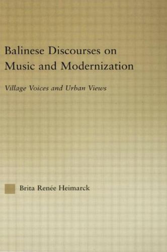 Balinese Discourses on Music and Modernization : Village Voices and ...