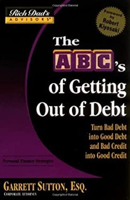 ABCs of Getting Out of Debt : Turn Bad Debt into Good Debt and Ba ...