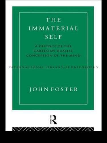 The Immaterial Self: A Defence of the Cartesian Dualist Conception of ...