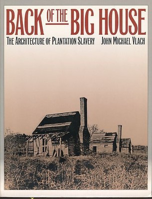 Back of the Big House. The architecture of plantation slavery. Vlach ...