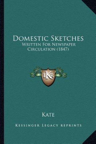 Domestic Sketches : Written for Newspaper Circulation (1847) by Kate ...