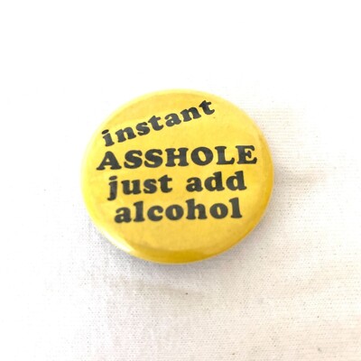 Instant A-hole Just Add Alcohol Pinback Button Pin Yellow Black | eBay